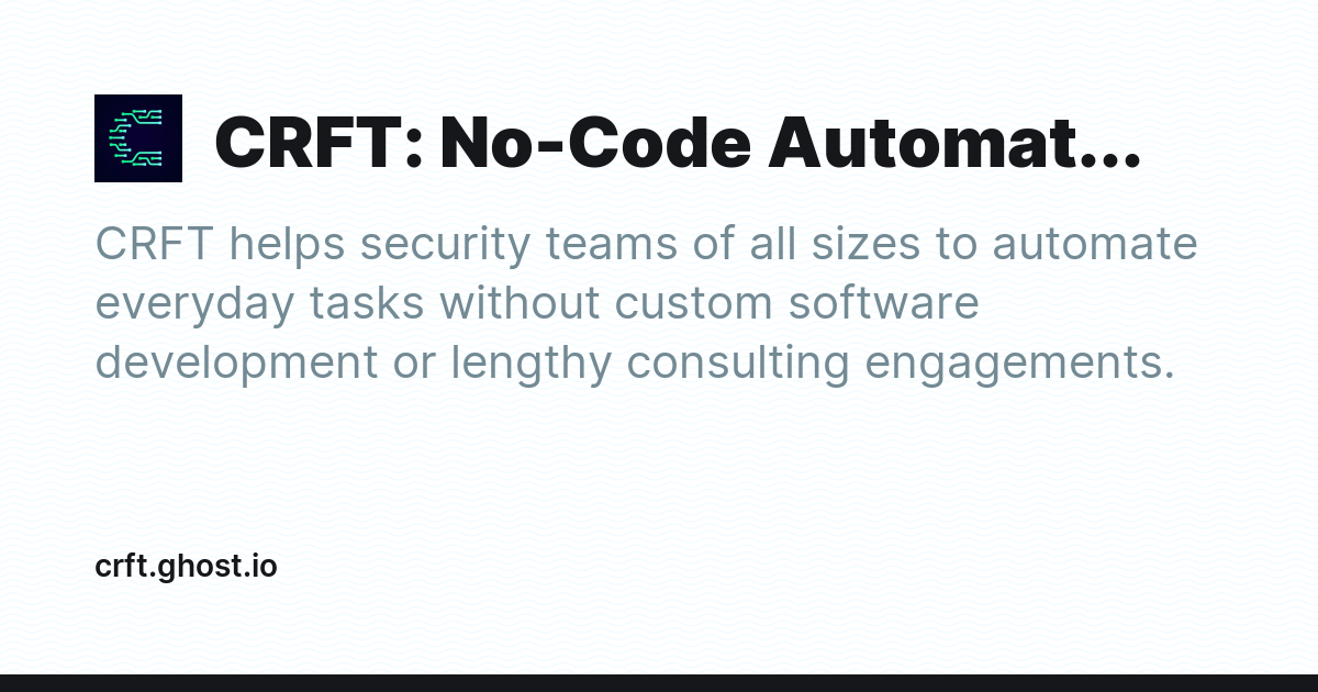 CRFT: No-Code Automation for Cybersecurity - Ghost Explore