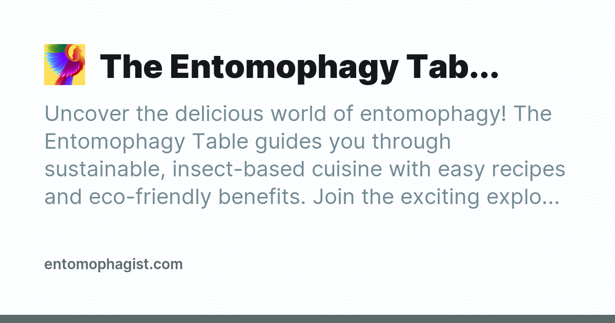 The Entomophagy Table: Your Guide to Sustainable Insect-Based Cuisine ...