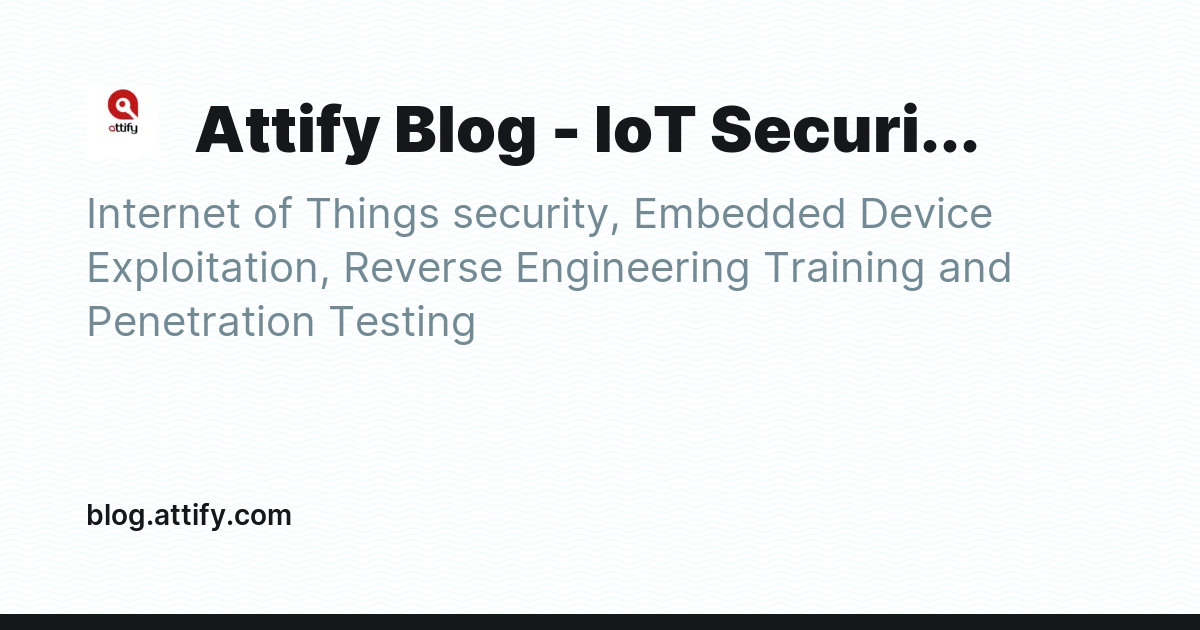Attify Blog - IoT Security, Pentesting and Exploitation - Ghost Explore