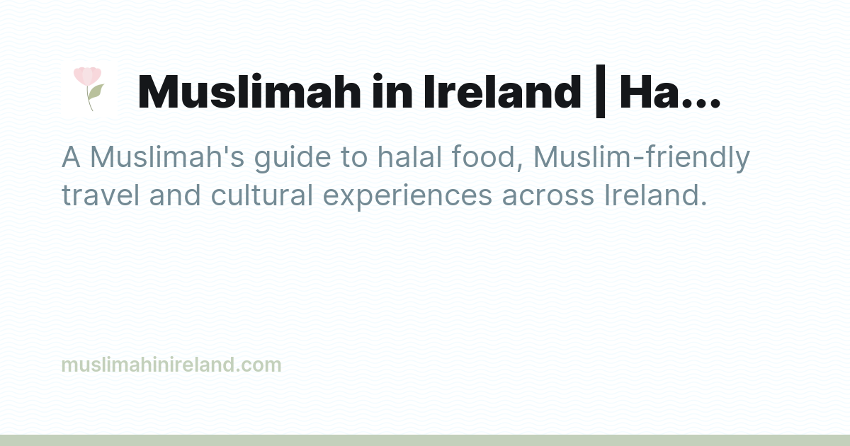 Muslimah in Ireland | Halal Food & Travel Guide - Ghost Explore
